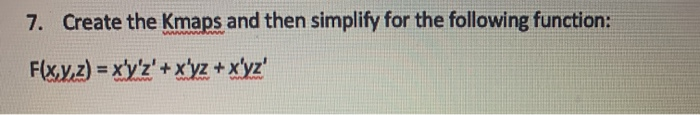 Solved 7. Create the Kmaps and then simplify for the | Chegg.com