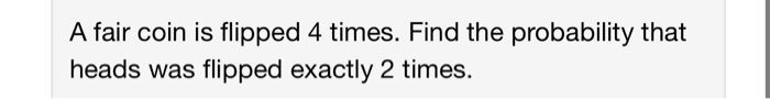 Solved A fair coin is flipped 4 times. Find the probability | Chegg.com
