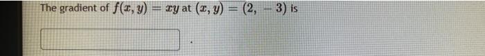 Solved The gradient of f(x,y)=xy at (x,y)=(2,−3) is | Chegg.com