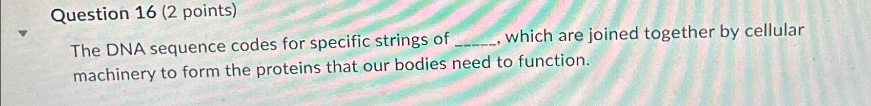 Solved Question 16 (2 ﻿points)The DNA sequence codes for | Chegg.com