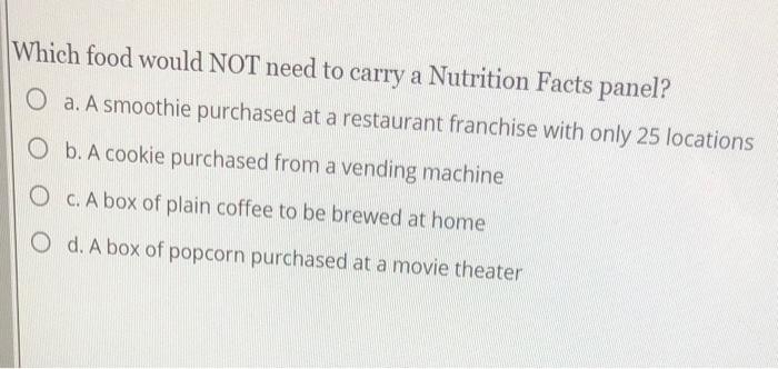 Solved Which Food Would NOT Need To Carry A Nutrition Facts Chegg