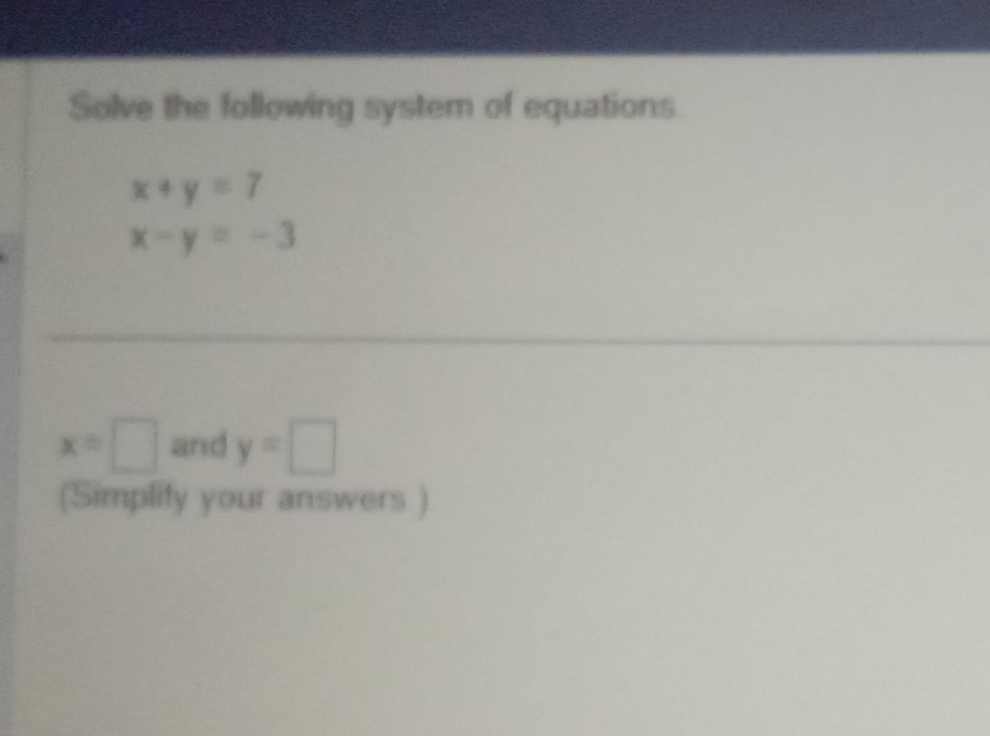 Solved Solve the following system of equations. x+y=7x−y=−3 | Chegg.com