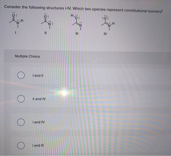 Solved Consider the following structures I-IV. Which two | Chegg.com