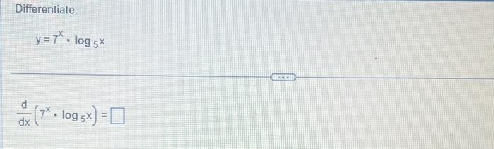Solved Differentiate y = 7*. log 5x d — (7* 7*. log 5× 95x) | Chegg.com