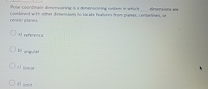 Solved Polar coordinate dimensioning is a dimensioning | Chegg.com