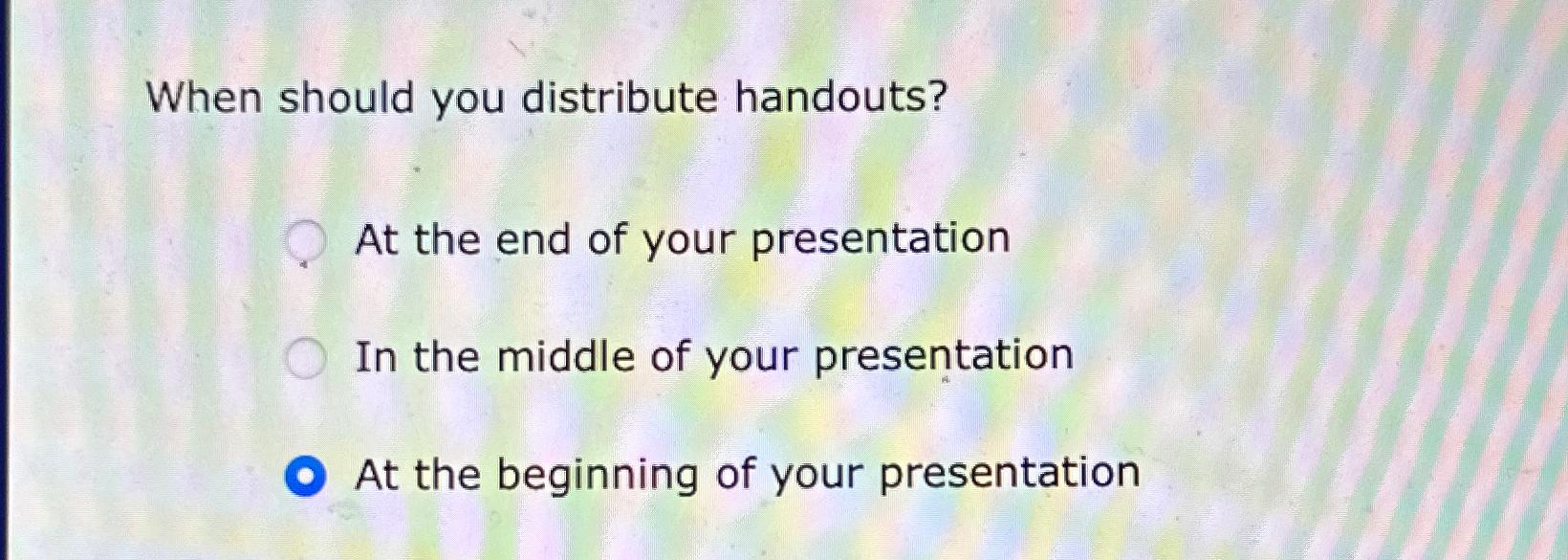 Solved When should you distribute handouts?At the end of | Chegg.com