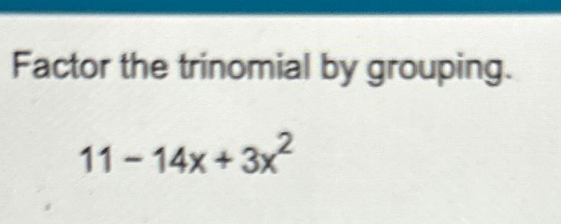 Solved Factor the trinomial by grouping.11-14x+3x2 | Chegg.com
