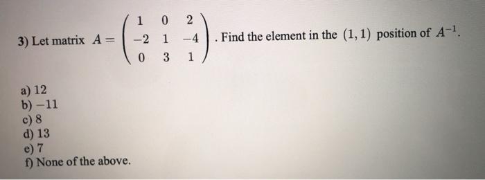 Solved 1 0 -21 03 2 -4 3) Let matrix A= Find the element in | Chegg.com