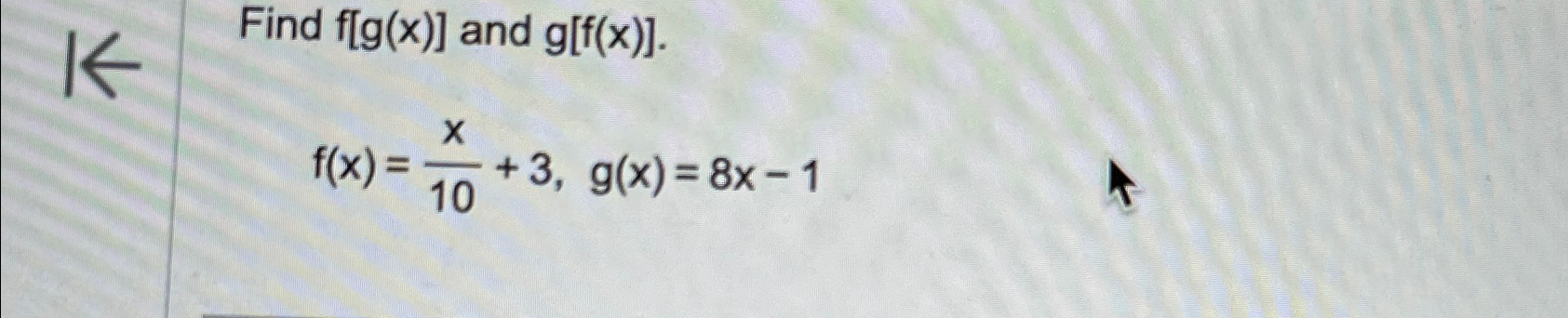Solved Find f[g(x)] ﻿and g[f(x)].f(x)=x10+3,g(x)=8x-1 | Chegg.com