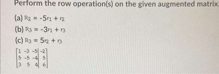 Solved Perform the row operation(s) on the given augmented | Chegg.com