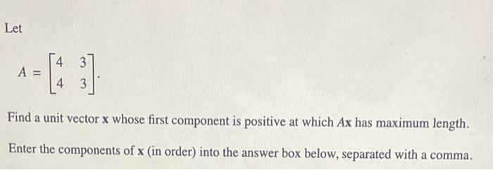 Solved Let A=[4433] Find a unit vector x whose first | Chegg.com