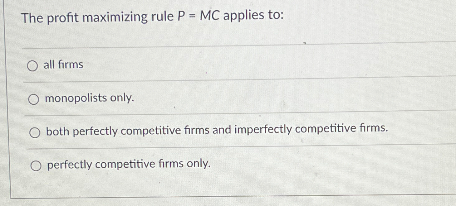Solved The profit maximizing rule P=MC ﻿applies to:all | Chegg.com