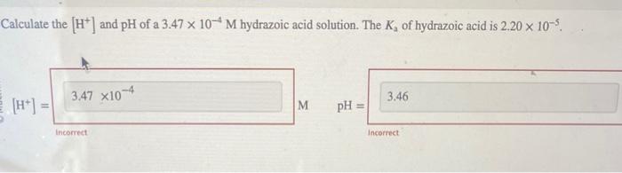 Solved Calculate the [H+]and pH of a 3.47×10−4M hydrazoic | Chegg.com