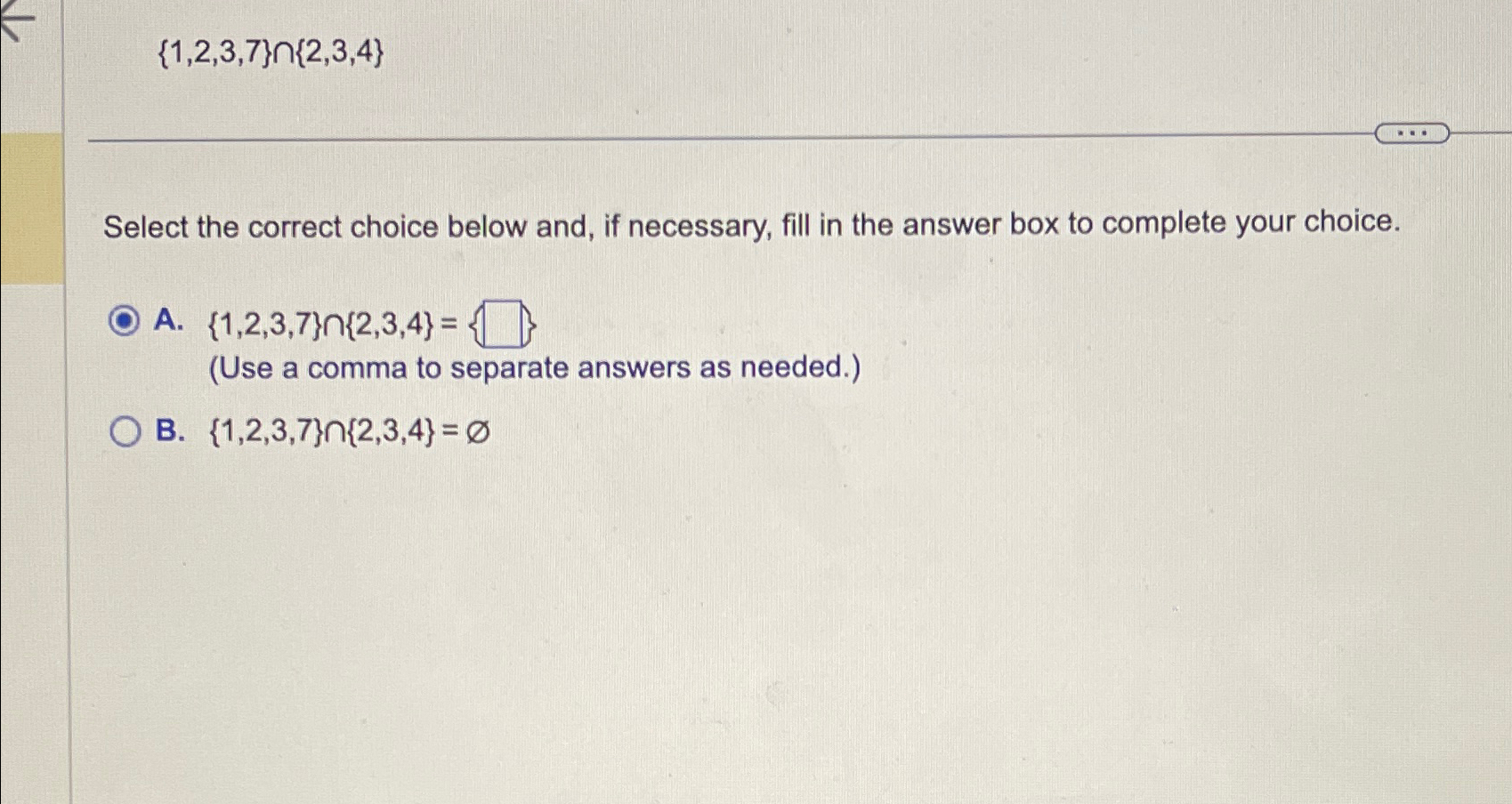 Solved {1,2,3,7}∩{2,3,4}Select the correct choice below and, | Chegg.com
