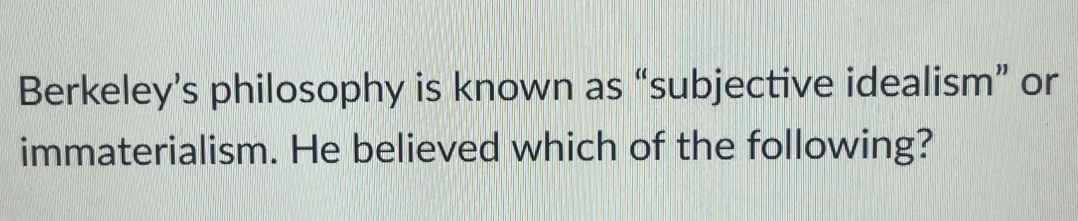 Solved Berkeley's philosophy is known as "subjective | Chegg.com
