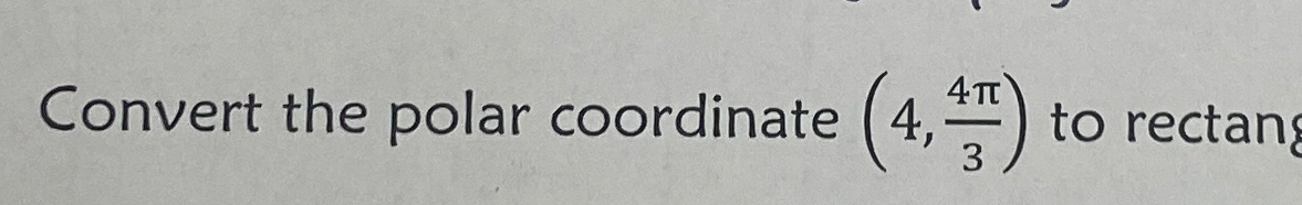 Solved Convert the polar coordinate (4,4π3) ﻿to rectangular | Chegg.com