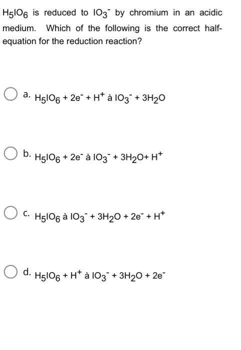 Solved H5IO6 is reduced to IO3−by chromium in an acidic | Chegg.com