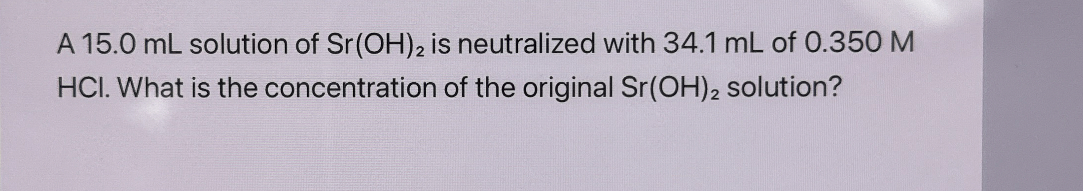 Solved A 15.0 ﻿mL solution of Sr(OH)2 ﻿is neutralized with | Chegg.com
