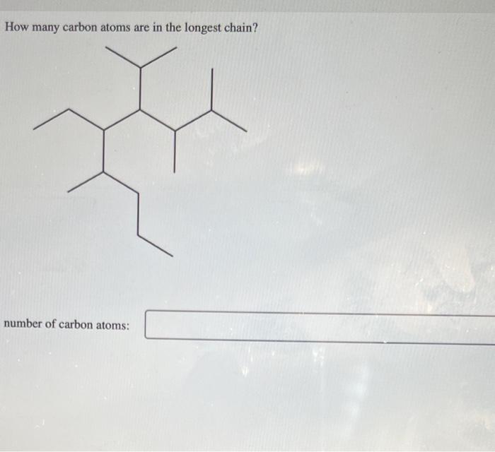 Solved How many carbon atoms are in the longest chain? | Chegg.com