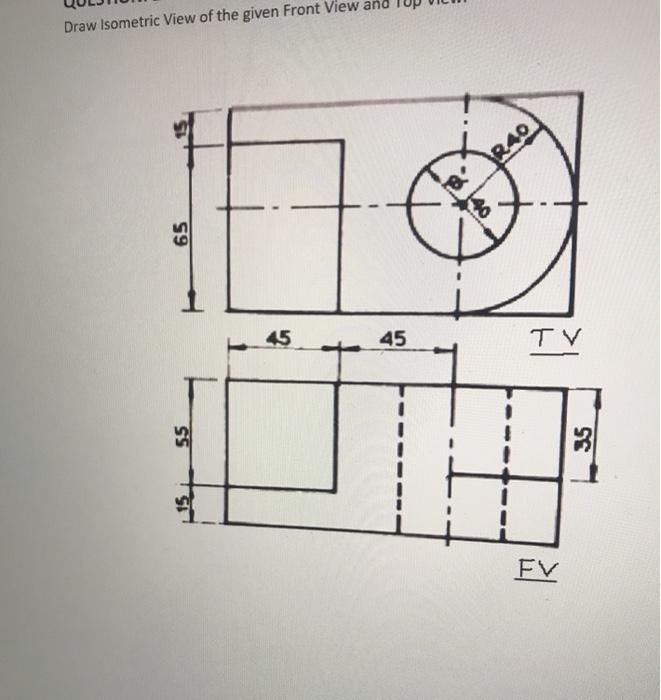 Solved Draw Isometric View of the given Front View and R40 | Chegg.com