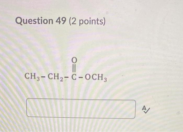 Solved Question 49 (2 points) CH,-.OCH CH3 - CH2-C-OCH, A | Chegg.com