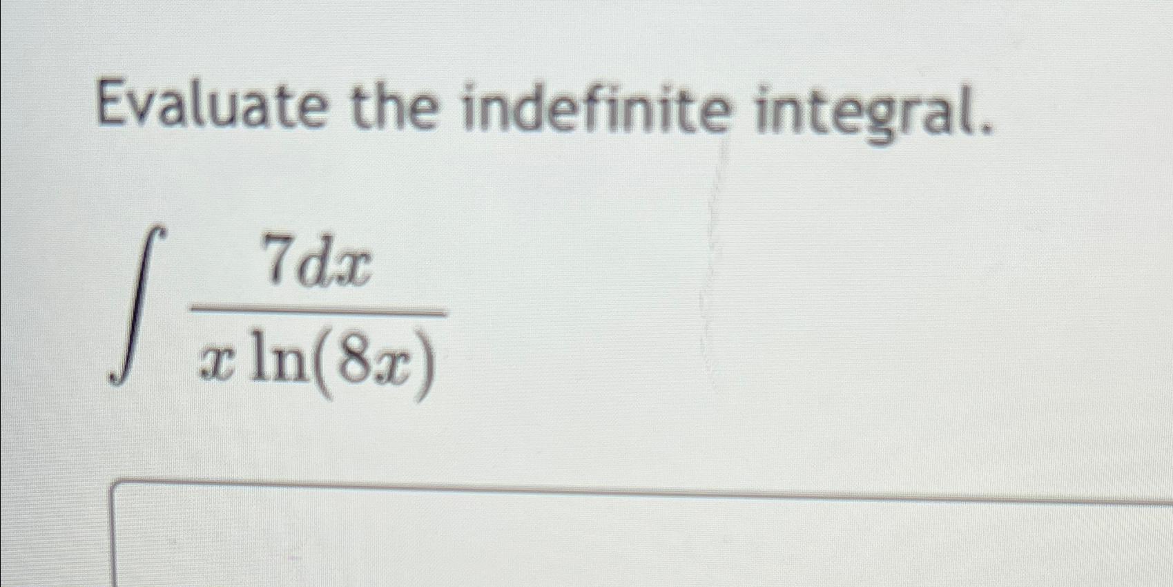 Solved Evaluate the indefinite integral.∫﻿﻿7dxxln(8x) | Chegg.com