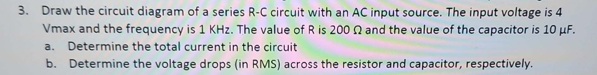 Solved 3. Draw the circuit diagram of a series R−C circuit | Chegg.com