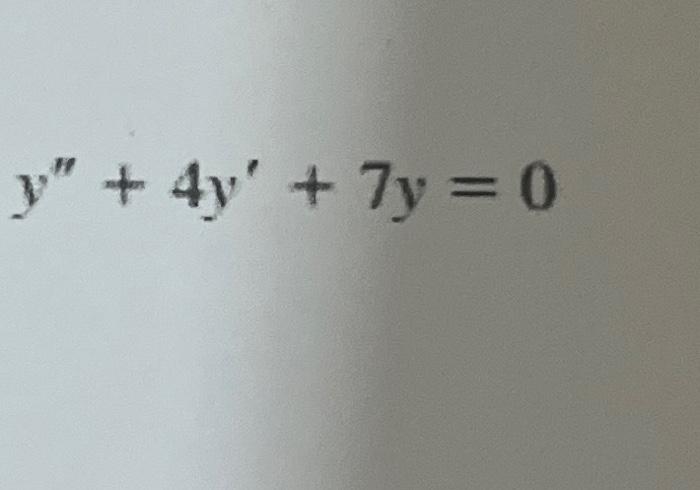 Solved y′′+4y′+7y=0 | Chegg.com
