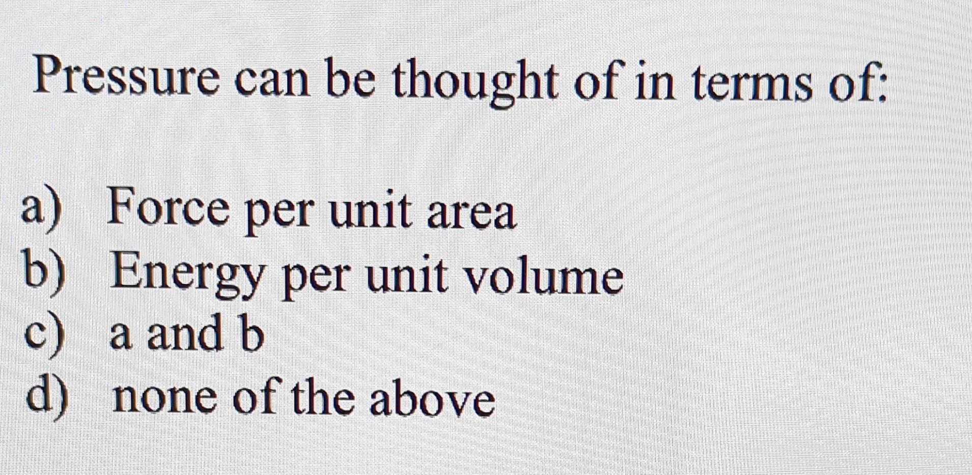Solved Pressure can be thought of in terms of: a) Force per | Chegg.com