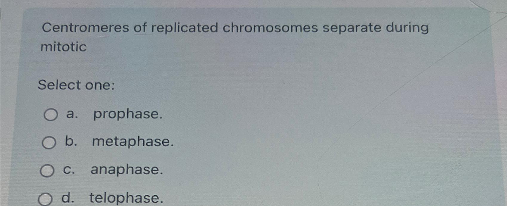 Solved Centromeres of replicated chromosomes separate during | Chegg.com