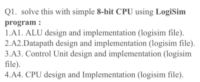 Q1. solve this with simple 8-bit CPU using LogiSim | Chegg.com