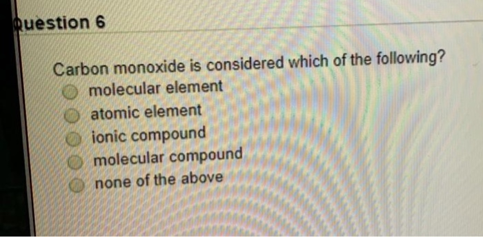 Solved Question 6 Carbon monoxide is considered which of the | Chegg.com