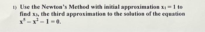 Solved 1) Use the Newton's Method with initial approximation | Chegg.com