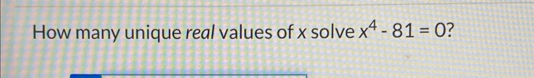 Solved How Many Unique Real Values Of X ﻿solve X4 81 0