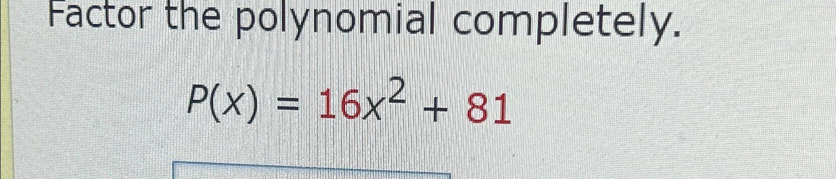 Solved Factor the polynomial completely.P(x)=16x2+81 | Chegg.com