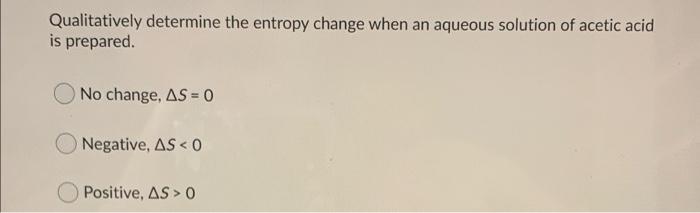 Solved Qualitatively determine the entropy change when an | Chegg.com