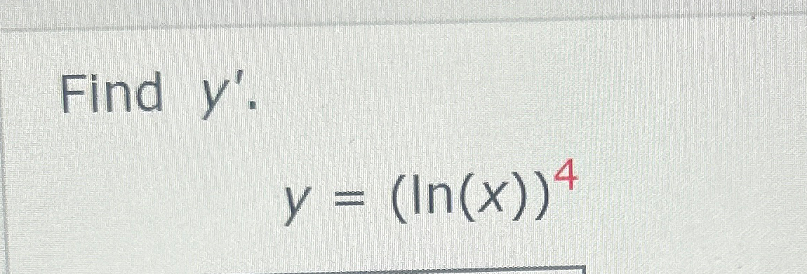 Solved Find y'.y=(ln(x))4 | Chegg.com