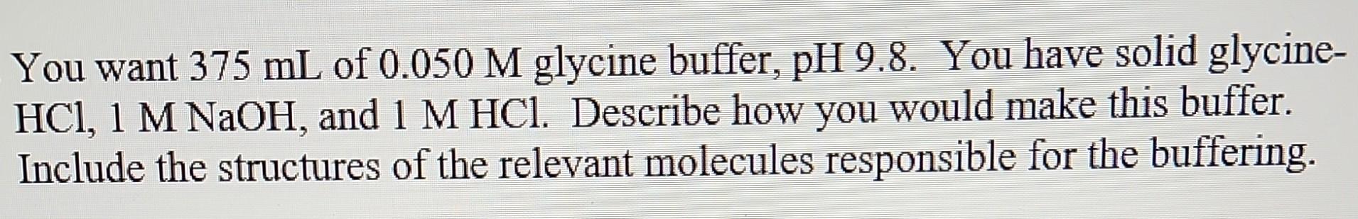Solved You want 375 mL of 0.050M glycine buffer, pH9.8. You | Chegg.com