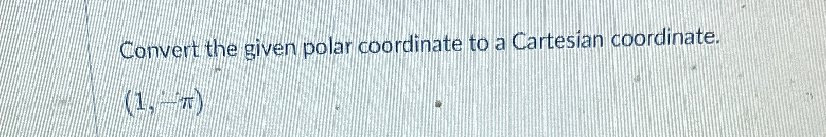 Solved Convert the given polar coordinate to a Cartesian | Chegg.com