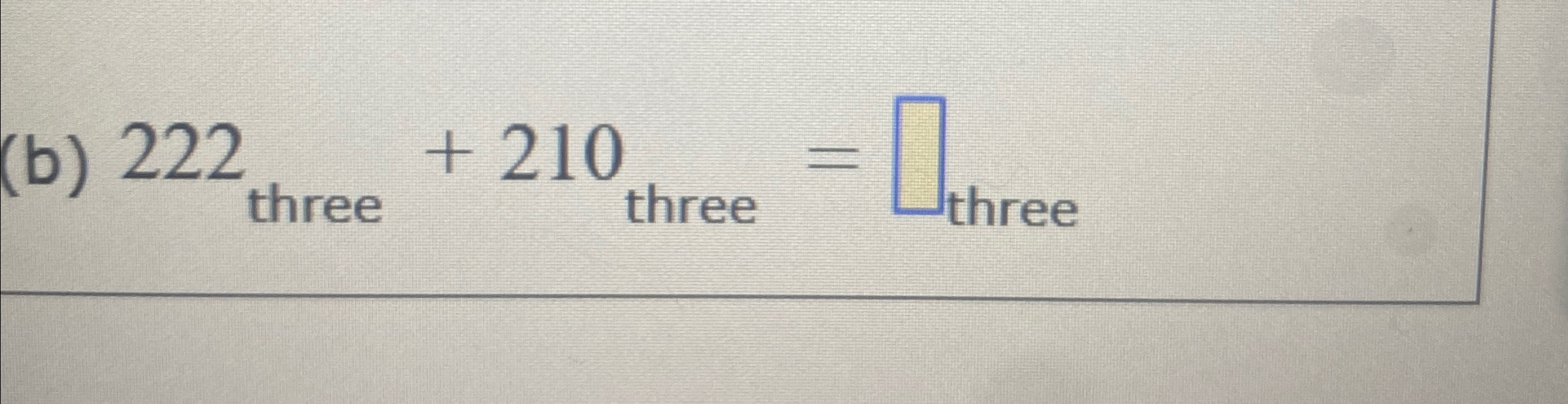 Solved (b) 222 ﻿three +210 ﻿three = three | Chegg.com