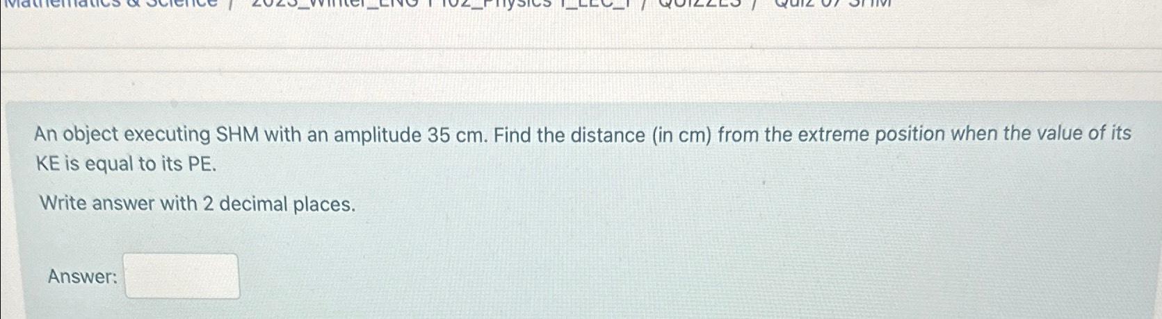 Solved An object executing SHM with an amplitude 35cm. ﻿Find | Chegg.com