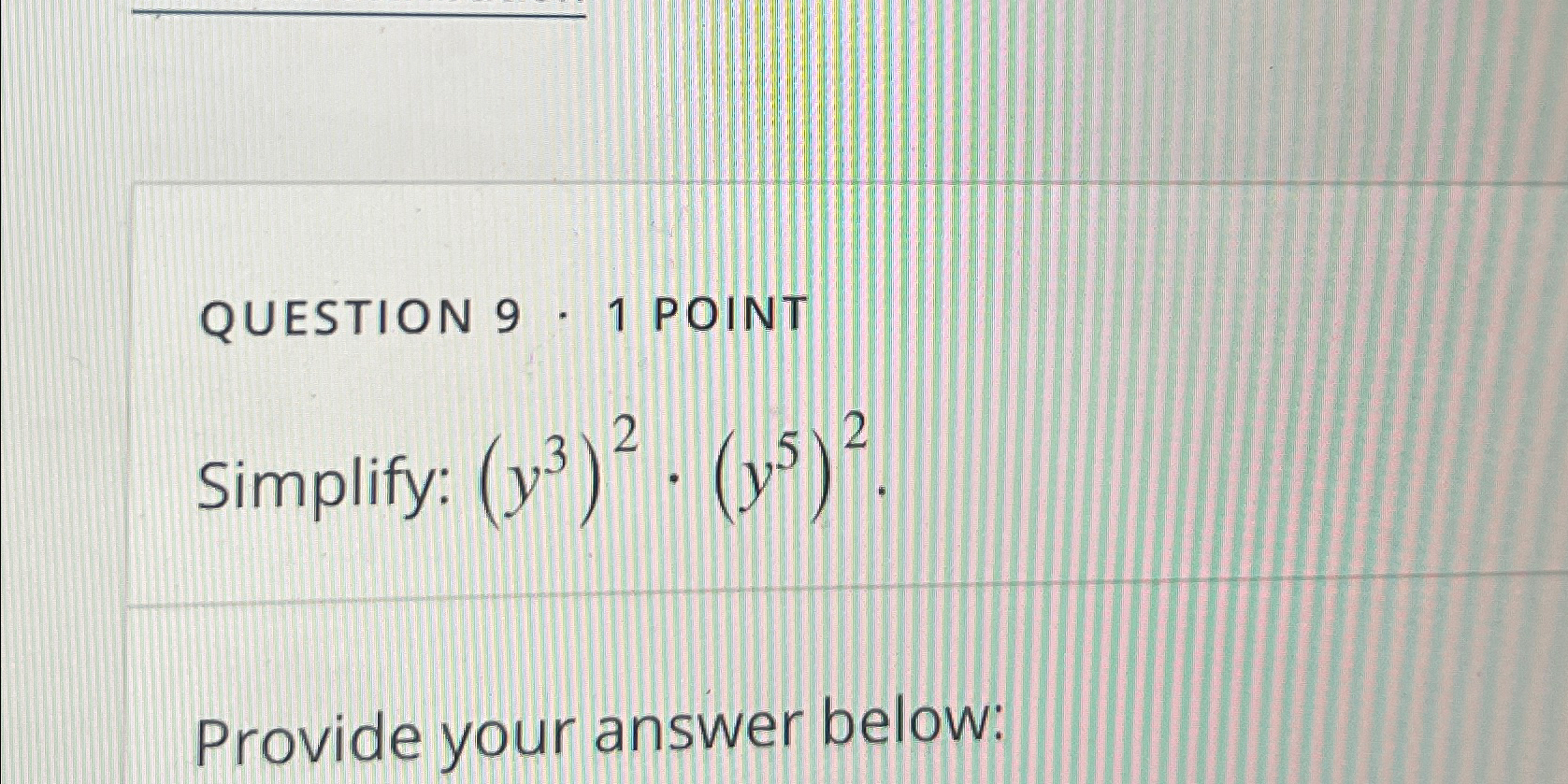 Solved QUESTION 9 - 1 ﻿POINTSimplify: (y3)2*(y5)2.Provide | Chegg.com