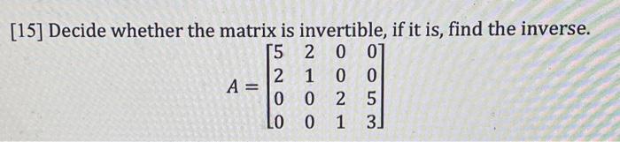 Solved [15] Decide whether the matrix is invertible, if it | Chegg.com