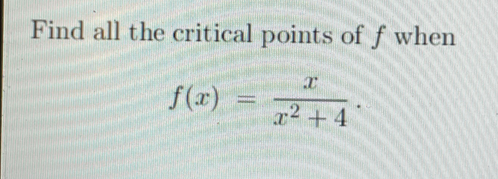 Solved Find all the critical points of f ﻿whenf(x)=xx2+4.M | Chegg.com
