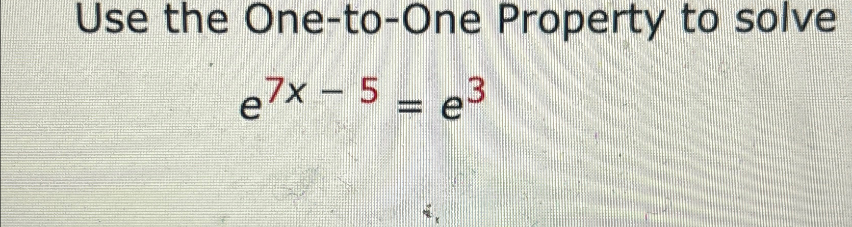 Solved Use the One-to-One Property to solvee7x-5=e3 | Chegg.com
