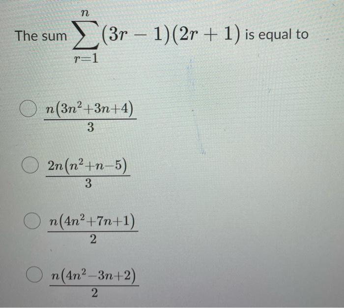 Solved The sum ∑r=1n(3r−1)(2r+1) 3n(3n2+3n+4) 32n(n2+n−5) | Chegg.com