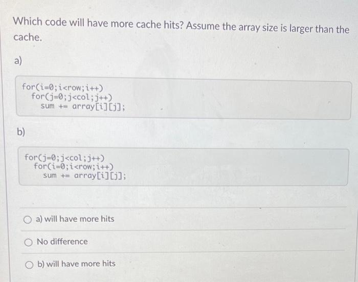 Solved Which code will have more cache hits? Assume the | Chegg.com