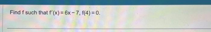 Solved Find f such that f′(x)=6x−7,f(4)=0. | Chegg.com