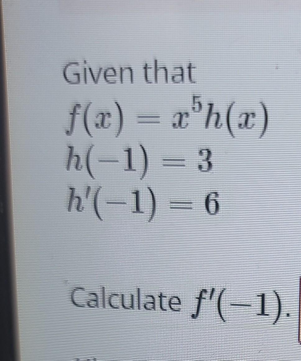 Solved Given that f(x)=x5h(x)h(−1)=3h′(−1)=6 Calculate | Chegg.com