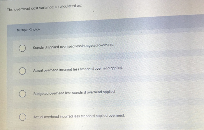 Solved The overhead cost variance is calculated as: Multiple | Chegg.com